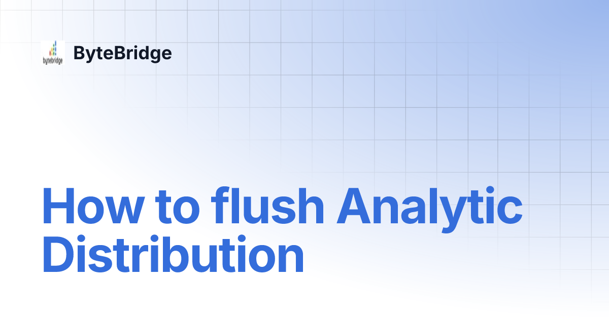 How to flush Analytic Distribution | ByteBridge