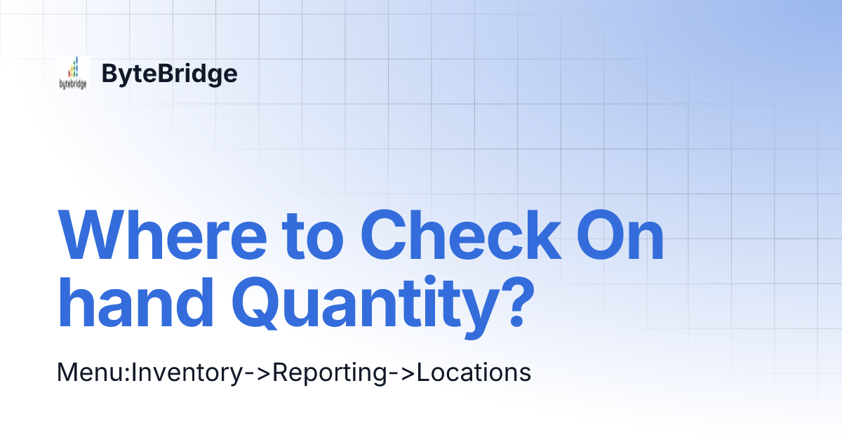 Where to Check On hand Quantity? | ByteBridge