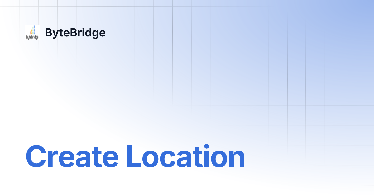 Create Location | ByteBridge