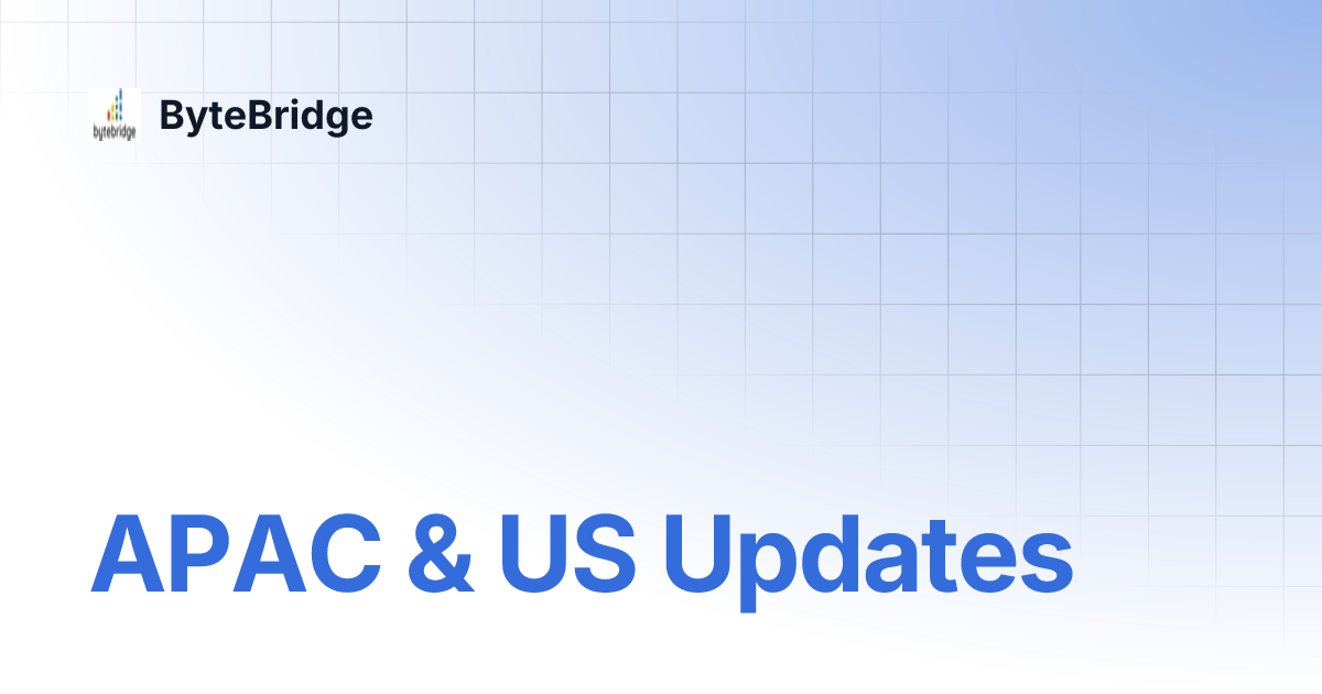APAC & US Updates | ByteBridge